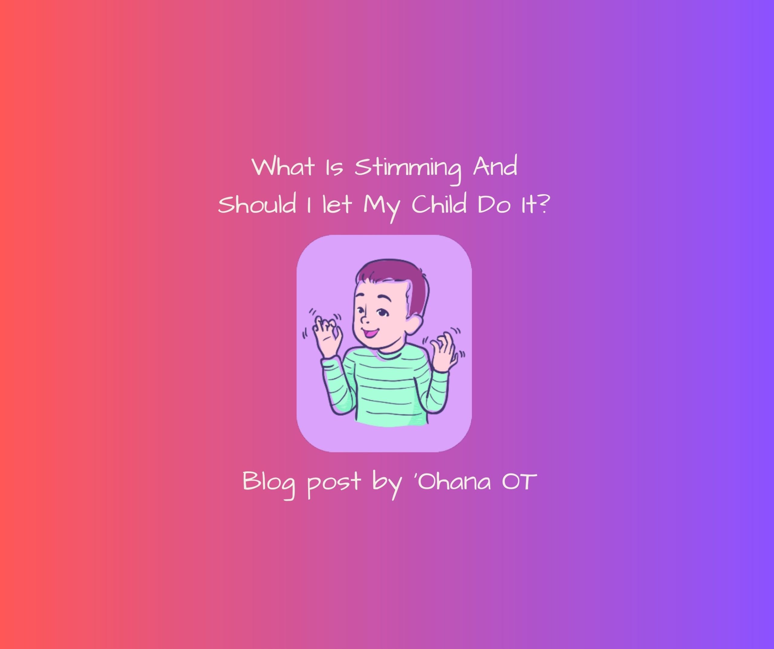 What Is Stimming And Should I Let My Child Do It Ohana OT Pediatric What Is Stimming And Should I Let My Child Do It Ohana OT Pediatric